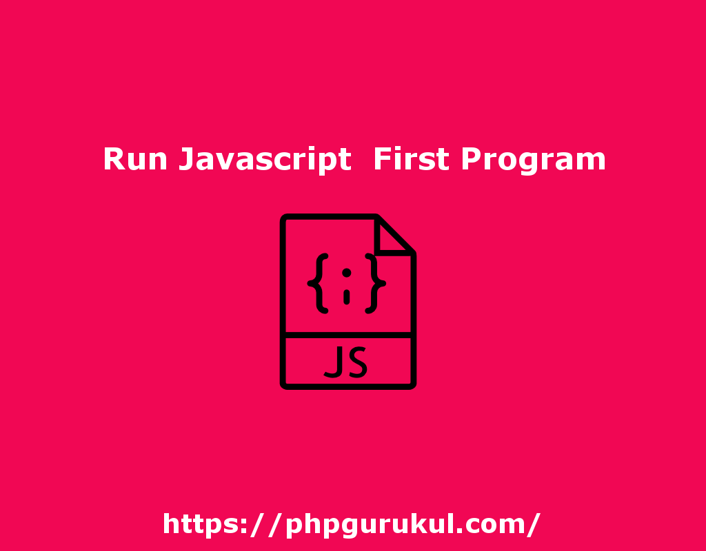 How To Run Javascript First Program PHPGurukul