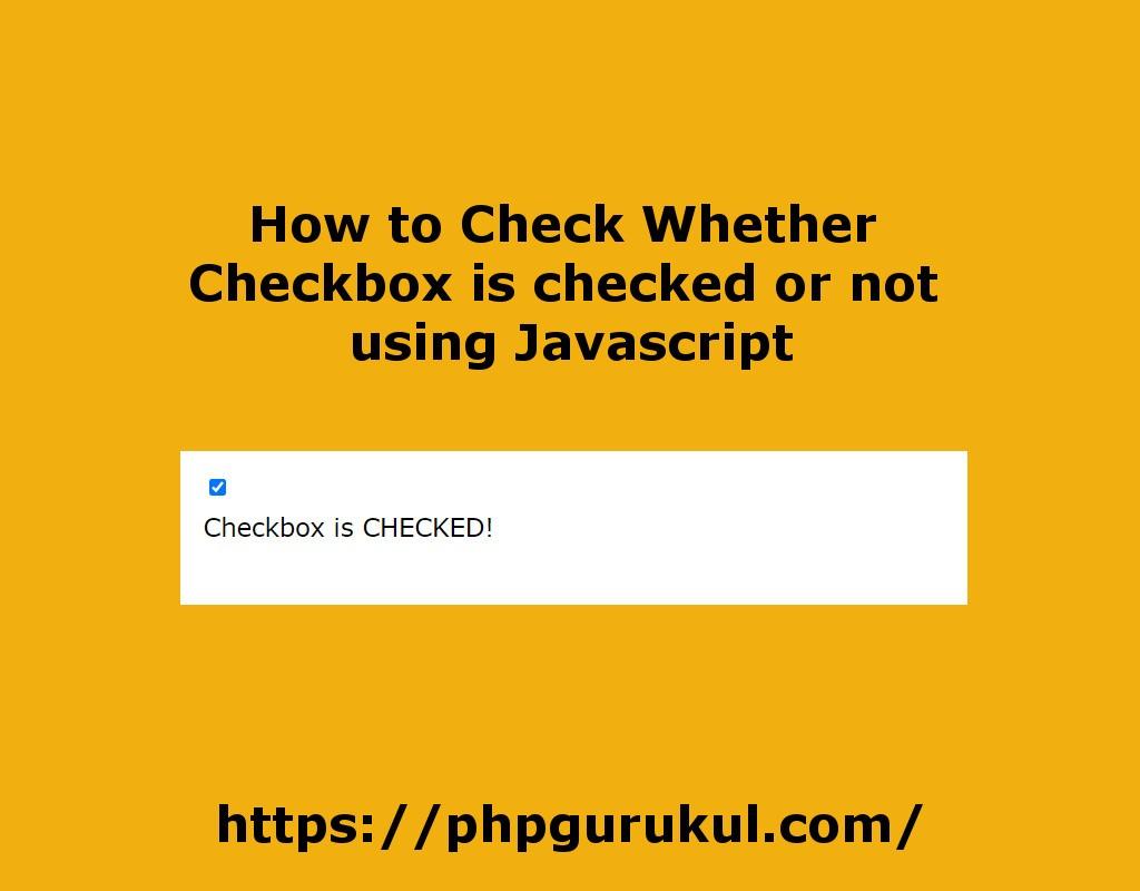 How To Check Whether Checkbox Is Checked Or Not Using Javascript