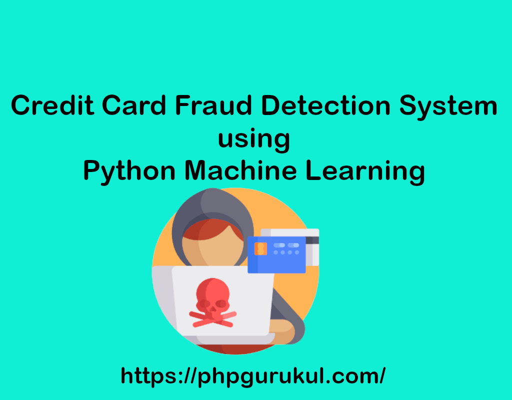 Credit Card Fraud Detection System in Python and ML - PHPGurukul